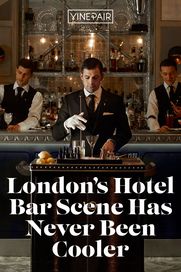 London's Hotel Bar Scene Has Never Been Cooler | VinePair